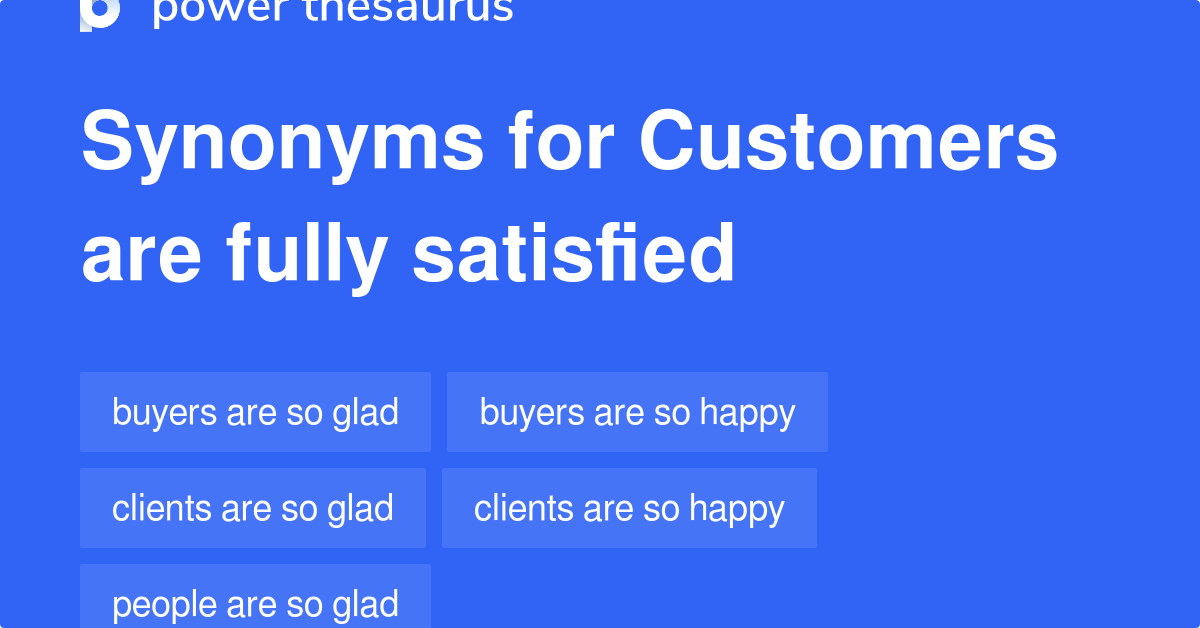 Customers Are Fully Satisfied synonyms - 132 Words and Phrases for ...