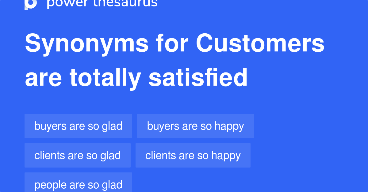 Customers Are Totally Satisfied synonyms - 132 Words and Phrases for ...