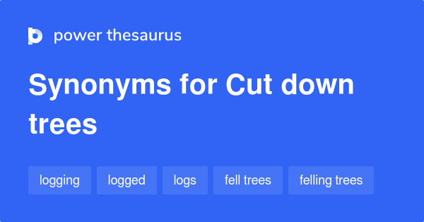 CUT DOWN TREES Synonyms: 34 Similar Words & Phrases