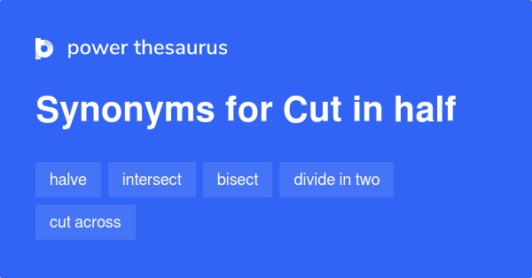 CUT IN HALF Synonyms: 319 Similar Words & Phrases