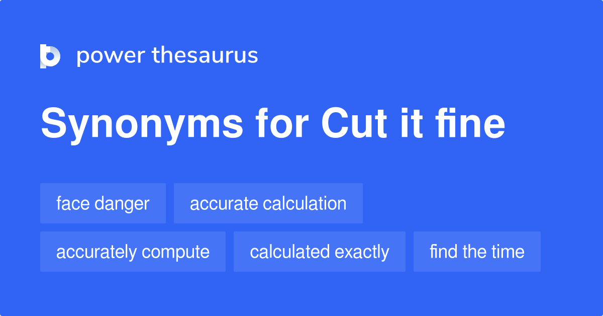 CUT IT FINE Synonyms: 101 Similar Words & Phrases