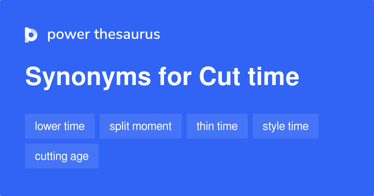 CUT TIME Synonyms: 54 Similar Phrases