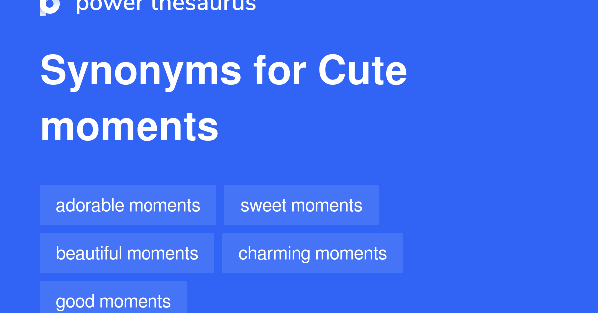 Cute Moments synonyms - 41 Words and Phrases for Cute Moments