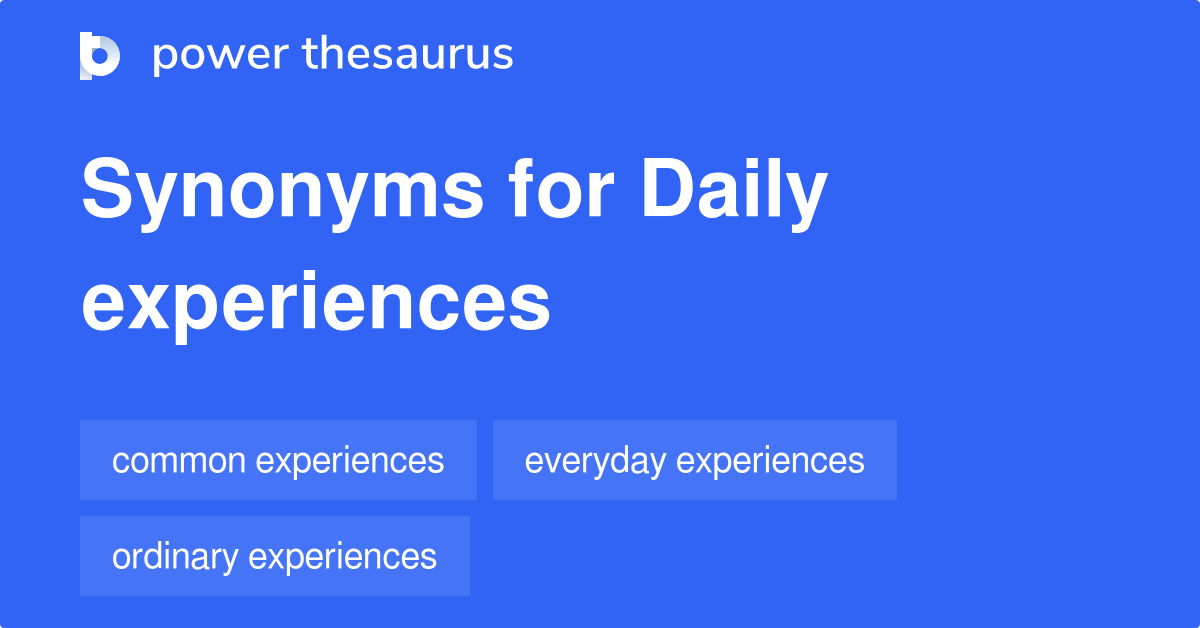DAILY EXPERIENCES Synonyms: 19 Similar Phrases
