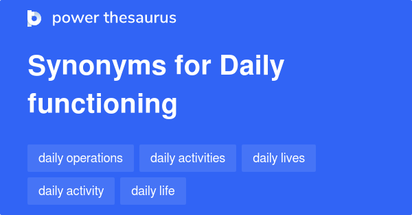 DAILY FUNCTIONING Synonyms: 85 Similar Phrases