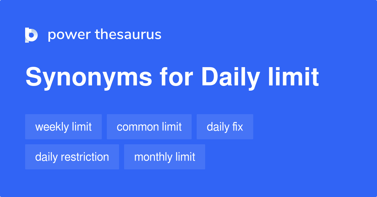 DAILY LIMIT Synonyms: 9 Similar Phrases