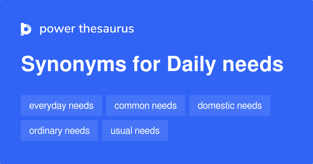 DAILY NEEDS Synonyms: 34 Similar Words & Phrases