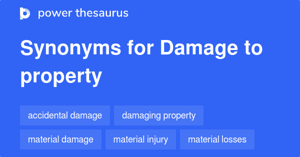 DAMAGE TO PROPERTY Synonyms: 46 Similar Phrases