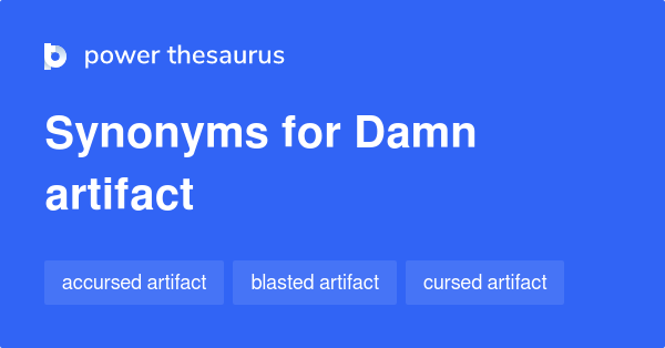 Damn Artifact synonyms - 6 Words and Phrases for Damn Artifact