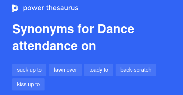 Dance Attendance On synonyms - 104 Words and Phrases for Dance ...