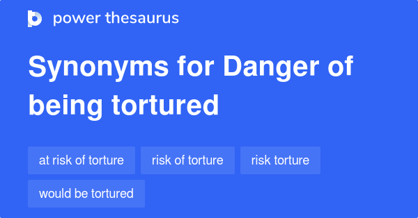 Danger Of Being Tortured synonyms - 31 Words and Phrases for Danger Of ...