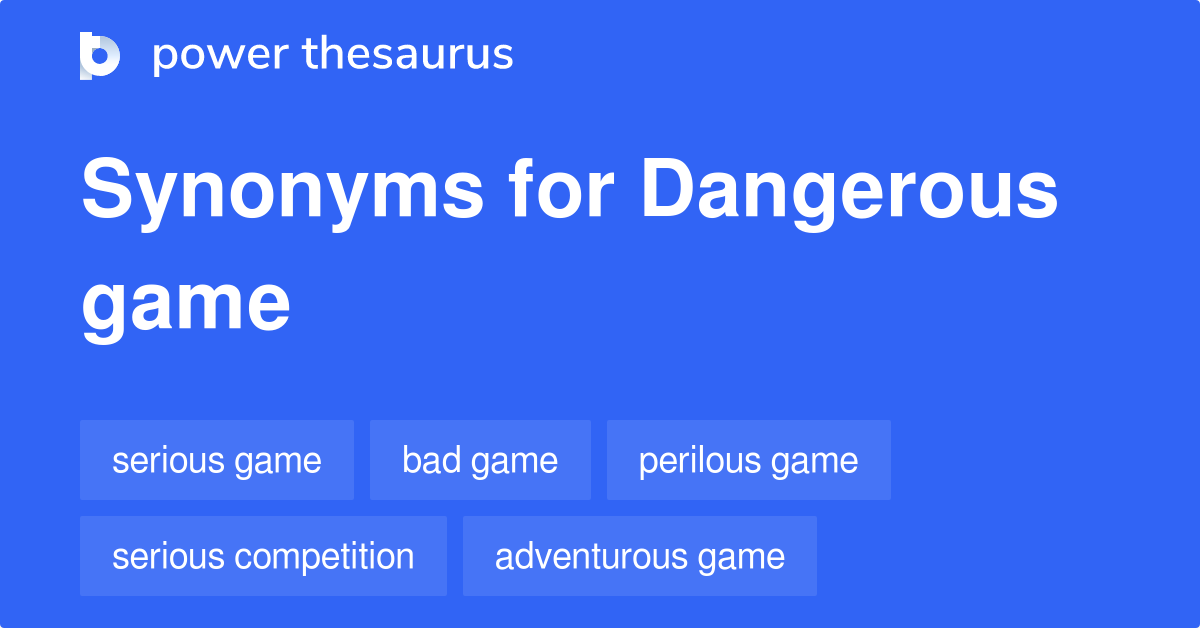 DANGEROUS GAME Synonyms: 197 Similar Phrases