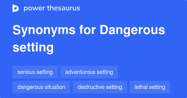 Dangerous Setting synonyms - 42 Words and Phrases for Dangerous Setting