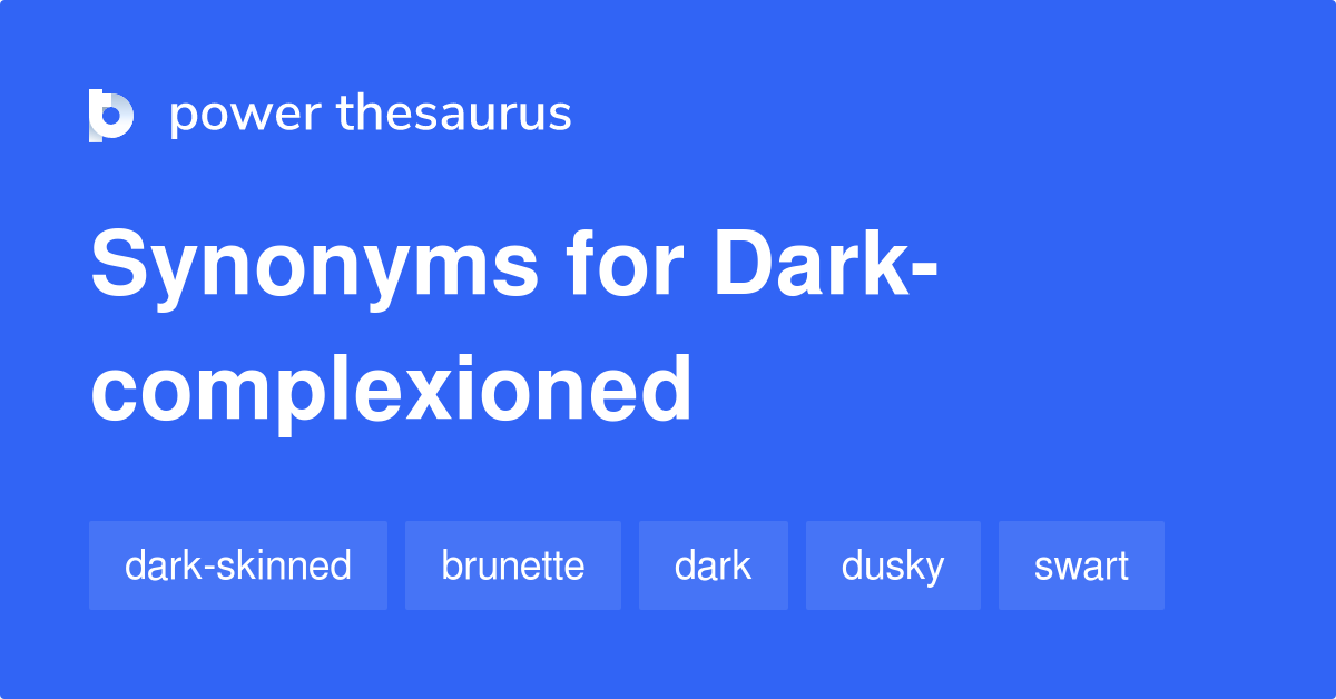 DARK-COMPLEXIONED Synonyms: 41 Similar Words & Phrases