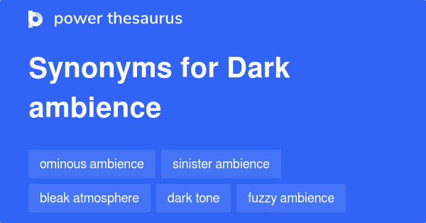 DARK AMBIENCE Synonyms: 107 Similar Phrases
