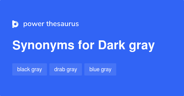 DARK GRAY Synonyms: 89 Similar Words & Phrases