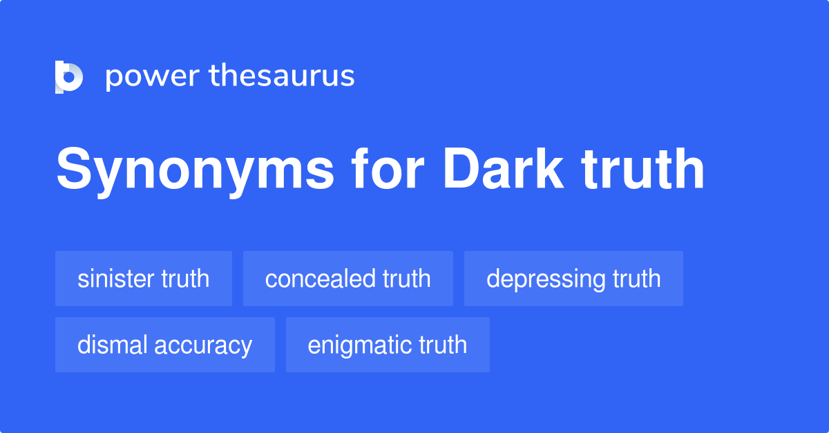 DARK TRUTH Synonyms: 128 Similar Phrases