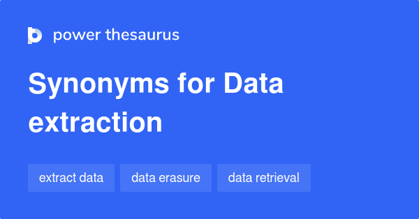 DATA EXTRACTION Synonyms: 220 Similar Words & Phrases