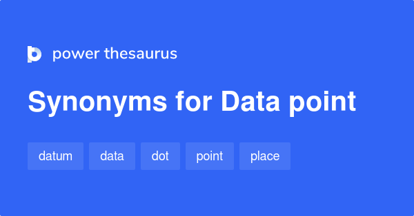 DATA POINT Synonyms: 213 Similar Words & Phrases