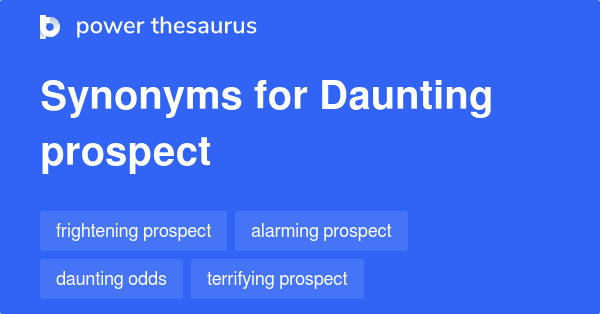 DAUNTING PROSPECT Synonyms: 11 Similar Phrases