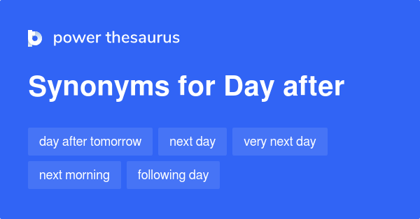 DAY AFTER Synonyms: 107 Similar Words & Phrases