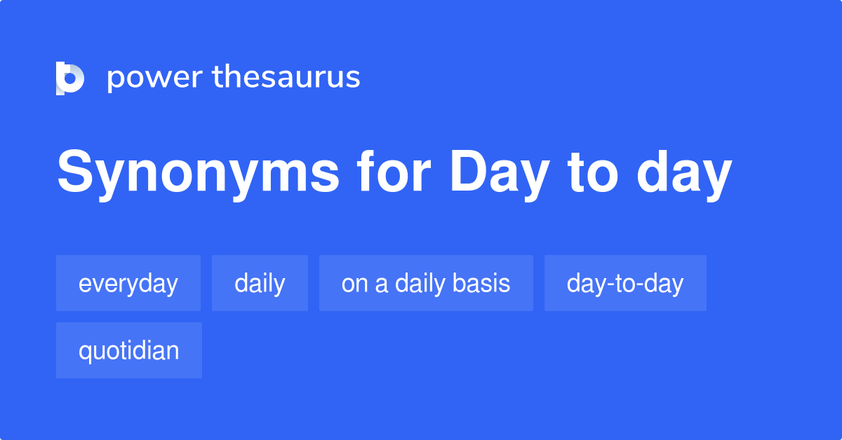 DAY TO DAY Synonyms: 48 Similar Words & Phrases