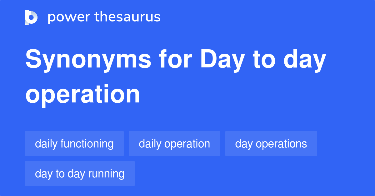 Day To Day Operation synonyms - 45 Words and Phrases for Day To Day ...