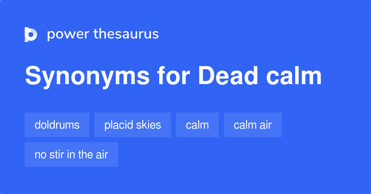Dead Calm synonyms - 106 Words and Phrases for Dead Calm