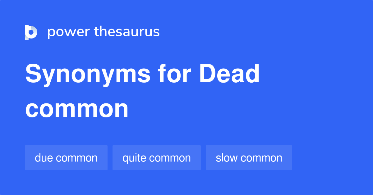 DEAD COMMON Synonyms: 10 Similar Words & Phrases