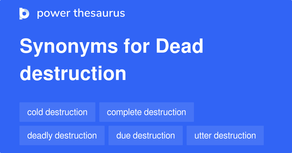 Dead Destruction synonyms - 58 Words and Phrases for Dead Destruction