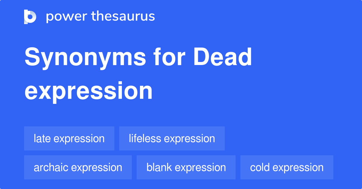 DEAD EXPRESSION Synonyms: 13 Similar Phrases