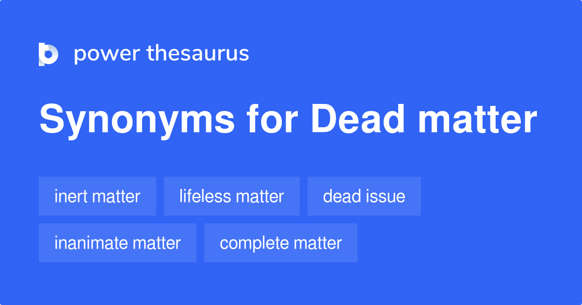 DEAD MATTER Synonyms: 155 Similar Words & Phrases