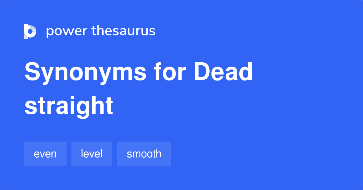 Dead Straight synonyms - 37 Words and Phrases for Dead Straight