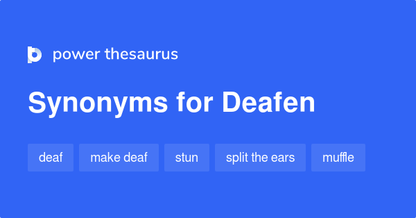 DEAFEN Synonyms: 150 Similar Words & Phrases