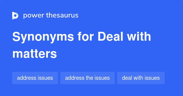 Deal With Matters synonyms - 90 Words and Phrases for Deal With Matters