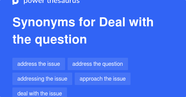 118 DEAL WITH THE QUESTION Synonyms