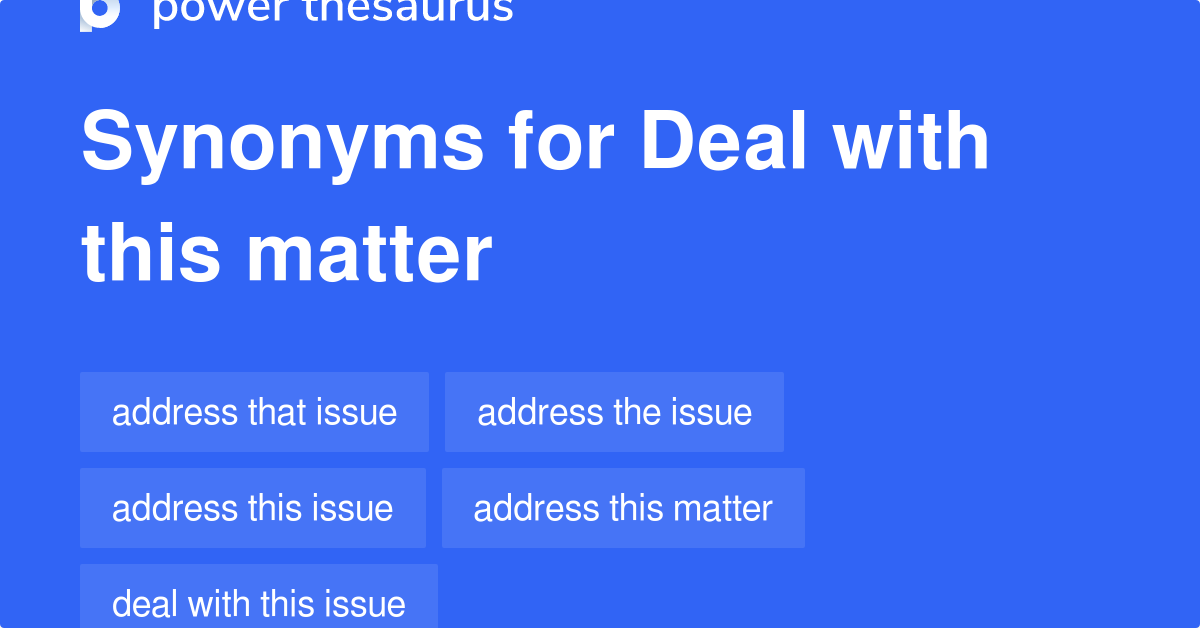 DEAL WITH THIS MATTER Synonyms: 56 Similar Phrases