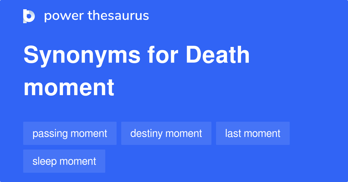 DEATH MOMENT Synonyms: 19 Similar Phrases
