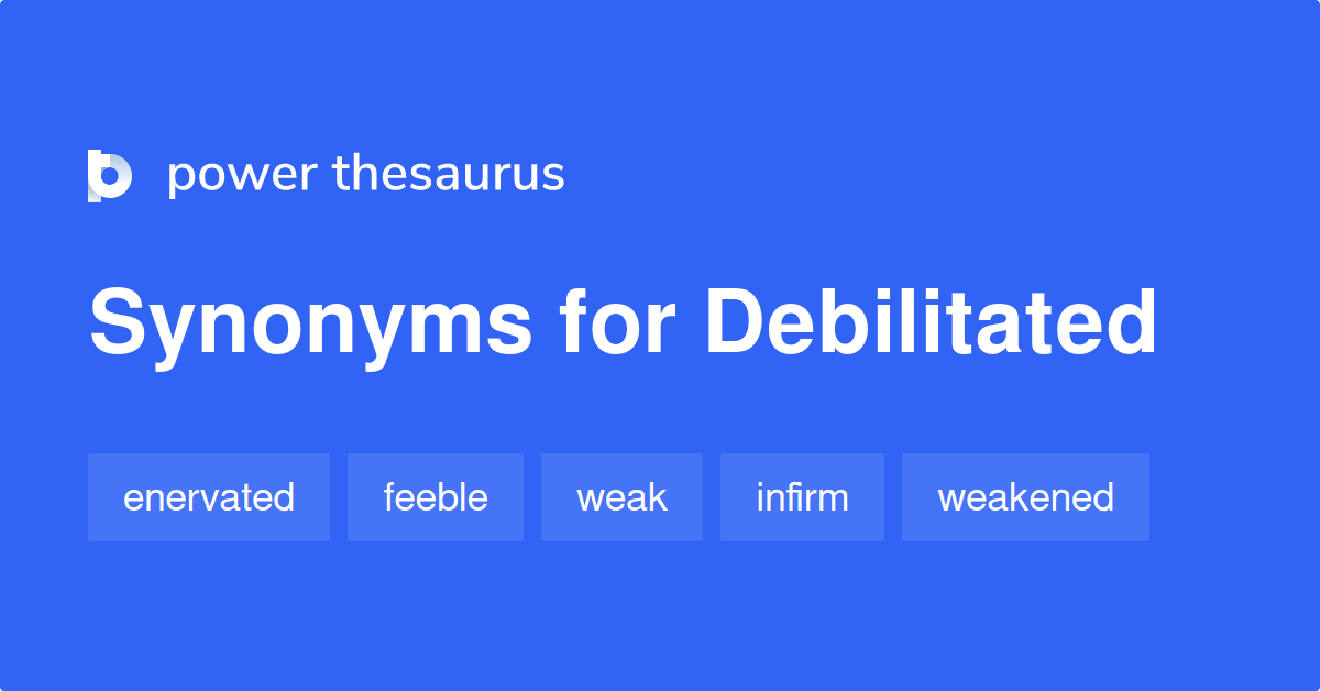 DEBILITATED Synonyms: 1 244 Similar Words & Phrases