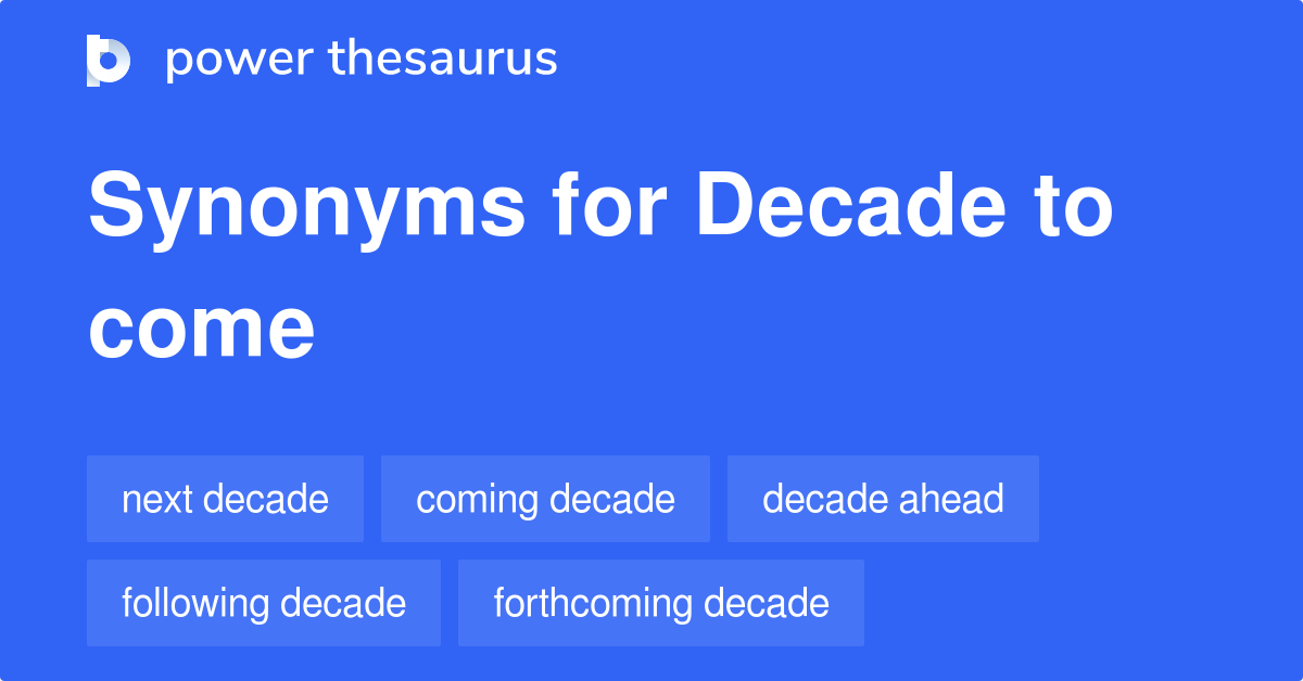 Decade To Come synonyms - 50 Words and Phrases for Decade To Come