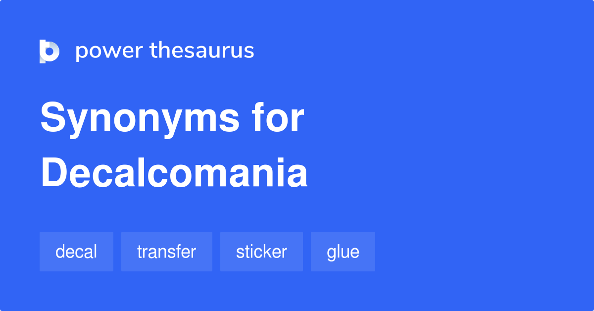 Decalcomania synonyms - 41 Words and Phrases for Decalcomania