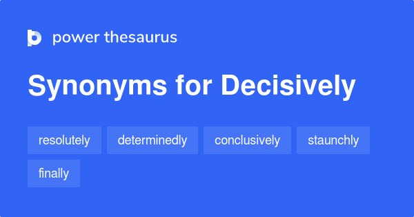 Decisively synonyms - 813 Words and Phrases for Decisively