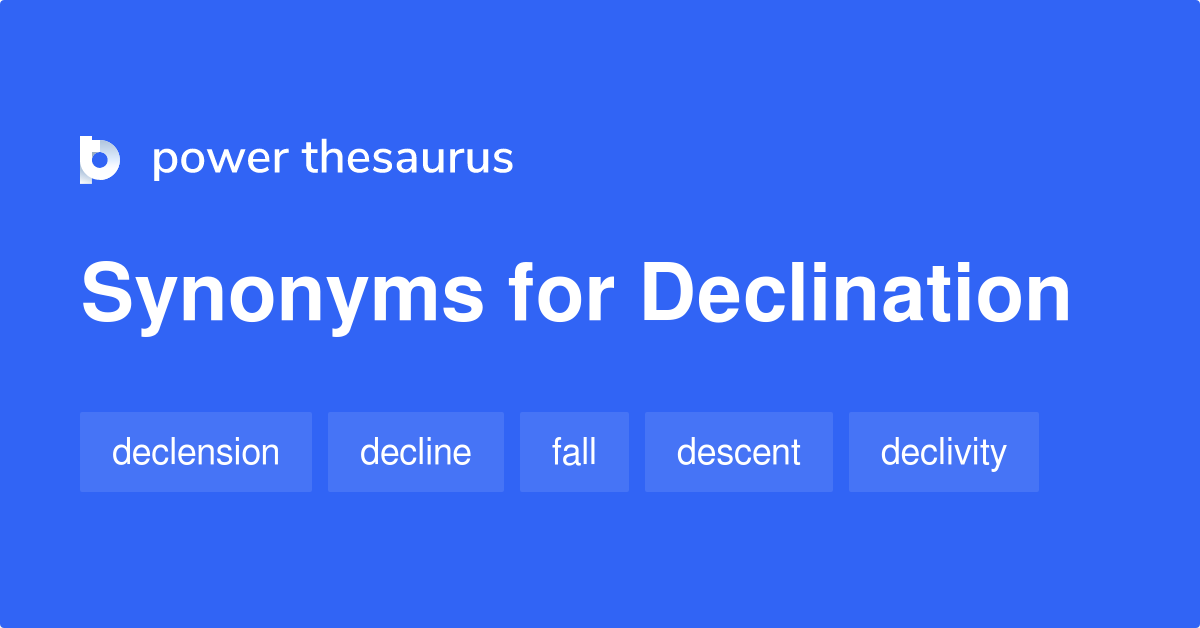 DECLINATION Synonyms: 828 Similar Words & Phrases