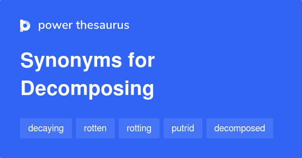 DECOMPOSING Synonyms: 450 Similar Words & Phrases