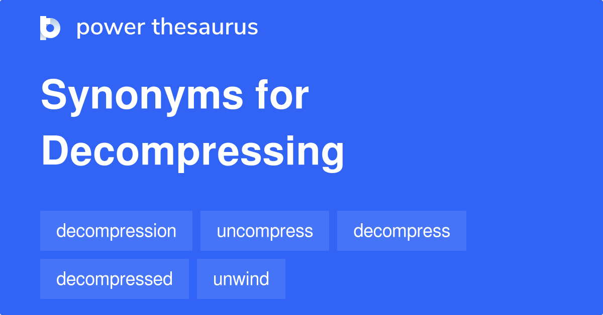 DECOMPRESSING Synonyms: 186 Similar Words & Phrases