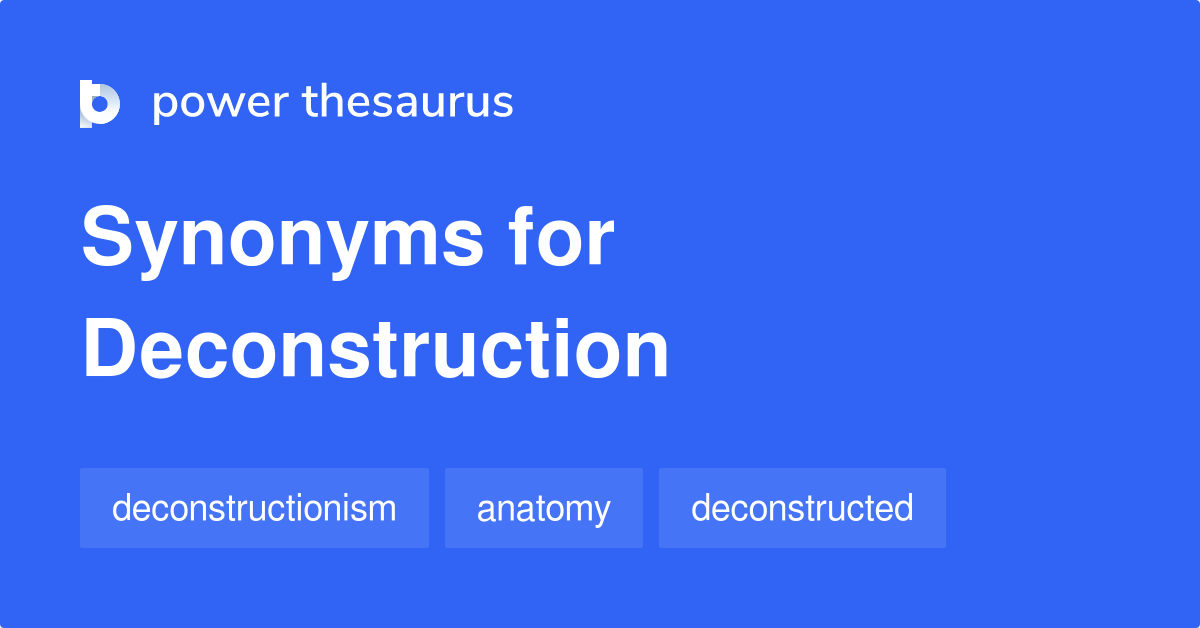 DECONSTRUCTION Synonyms: 268 Similar Words & Phrases