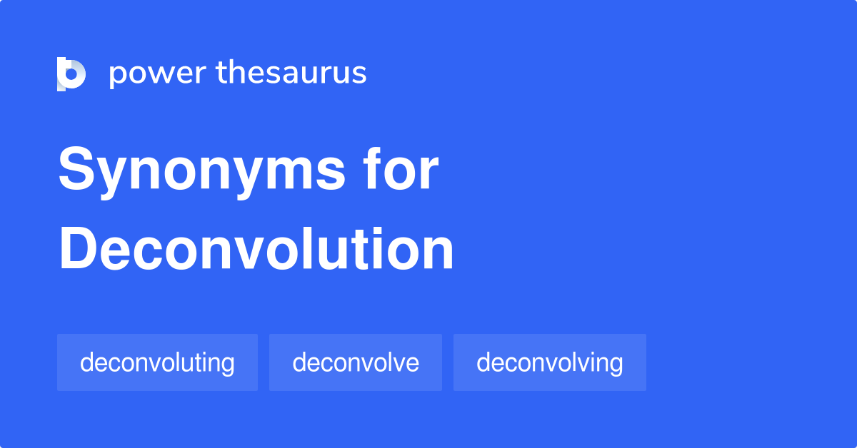 DECONVOLUTION Synonyms: 14 Similar Words & Phrases