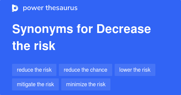 DECREASE THE RISK Synonyms: 62 Similar Phrases