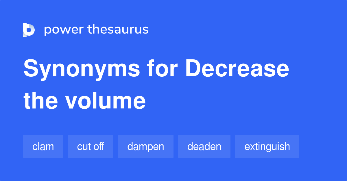 Decrease The Volume synonyms - 179 Words and Phrases for Decrease The ...