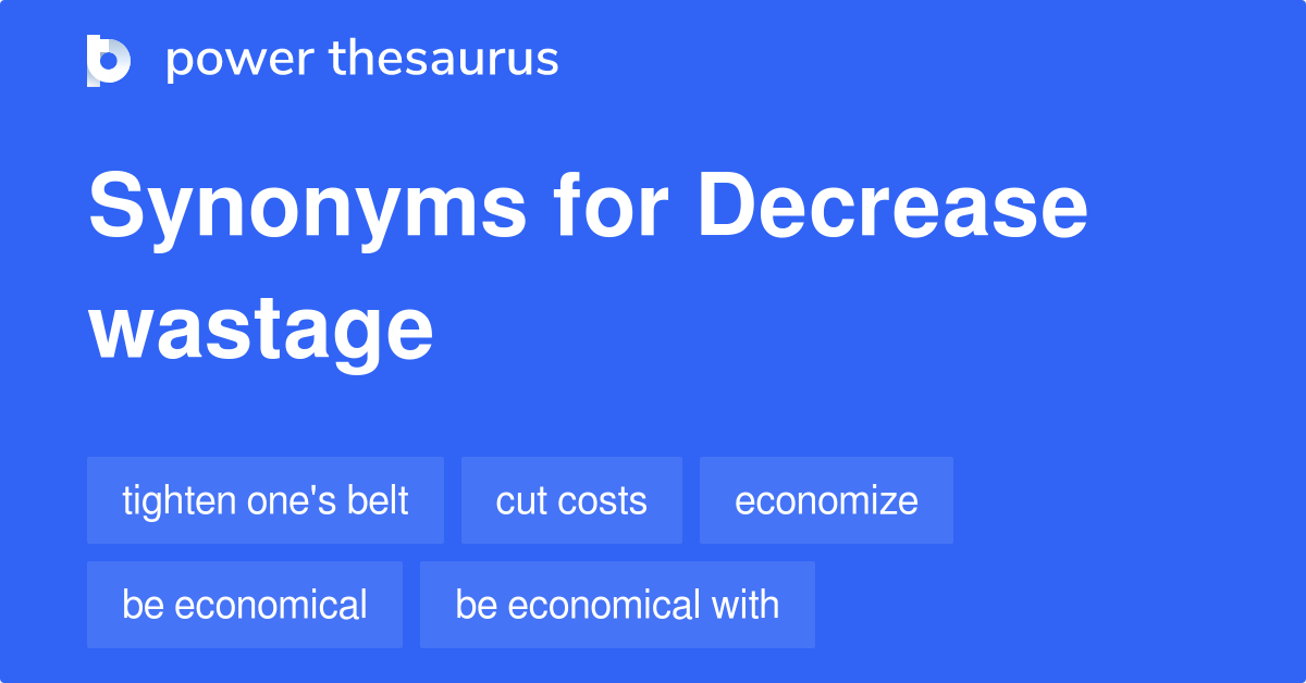 Decrease Wastage synonyms - 152 Words and Phrases for Decrease Wastage